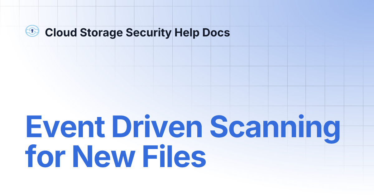 Event Driven Scanning for New Files | Cloud Storage Security Help Docs