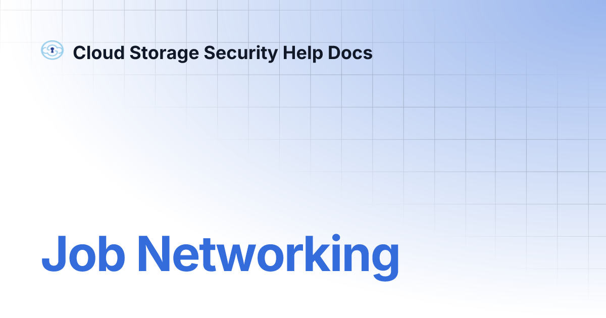 Job Networking | Cloud Storage Security Help Docs