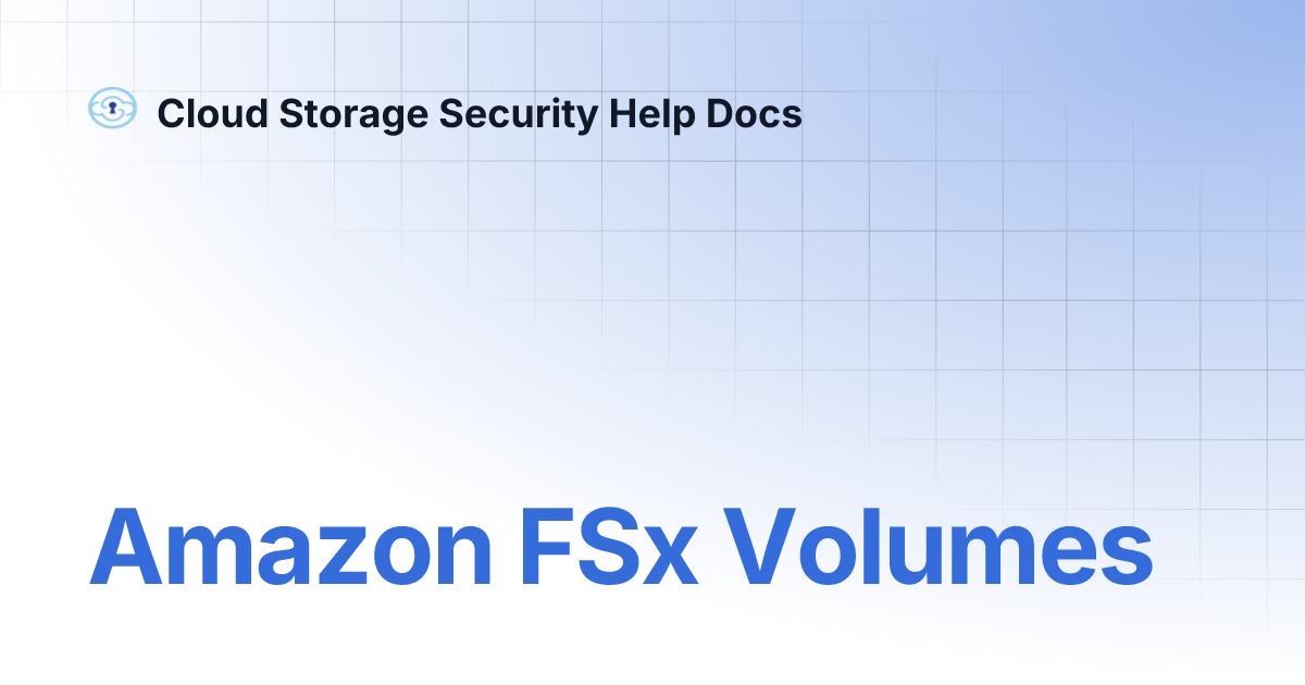 Amazon FSx Volumes | Cloud Storage Security Help Docs
