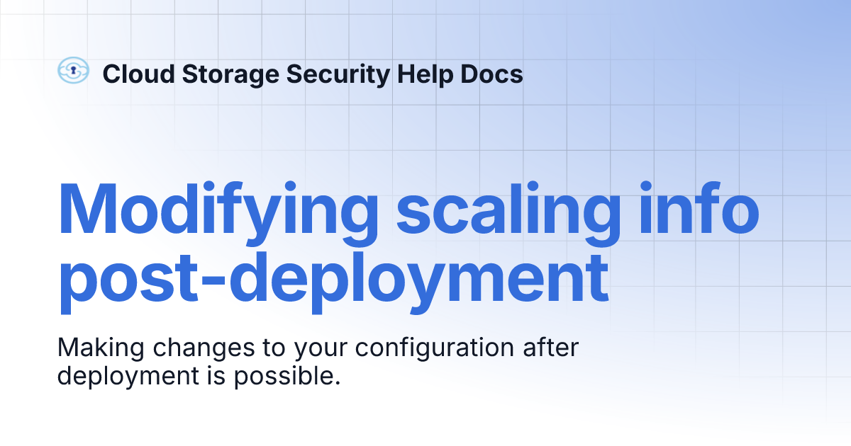 Modifying scaling info post-deployment | Cloud Storage Security Help Docs